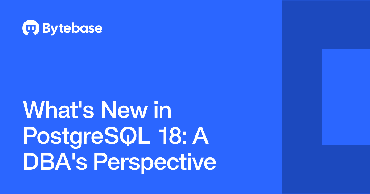 What's New in PostgreSQL 18: A DBA's Perspective | Bytebase